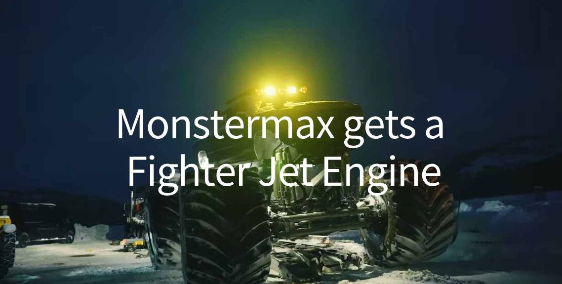 Monstermax gets a Fighter Jet Engine - handsminimaxx